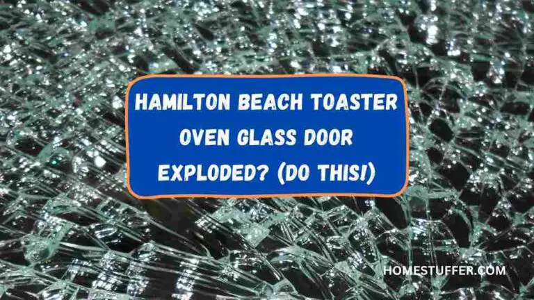 Hamilton Beach Toaster Oven Glass Door Exploded? (Do This!)