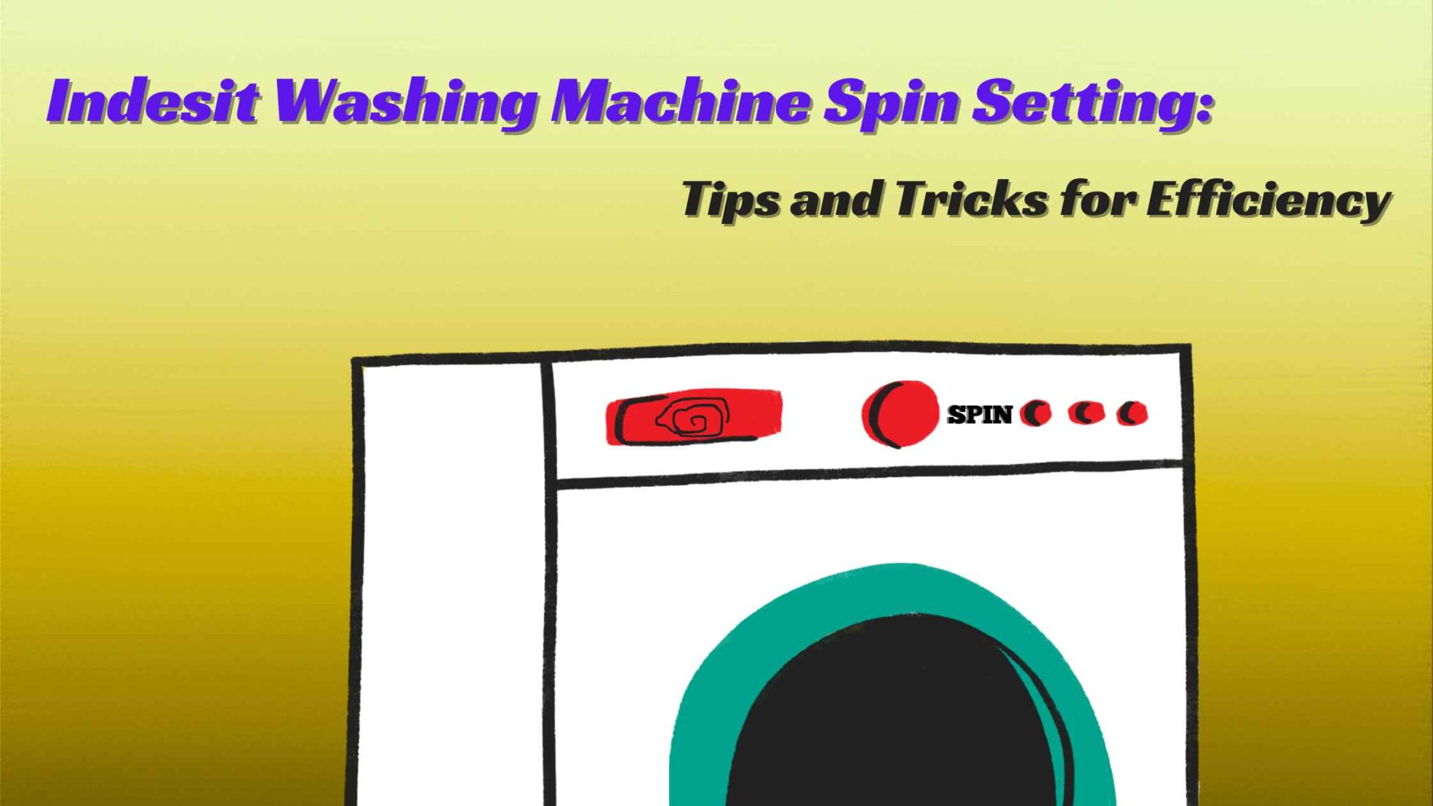 Indesit Washing Machine Spin Setting: Tips and Tricks for Efficiency